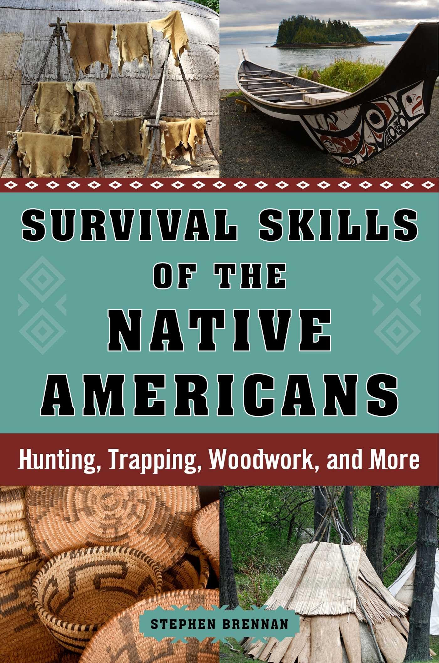 Survival Skills of the Native Americans: Hunting, Trapping, Woodwork, and More