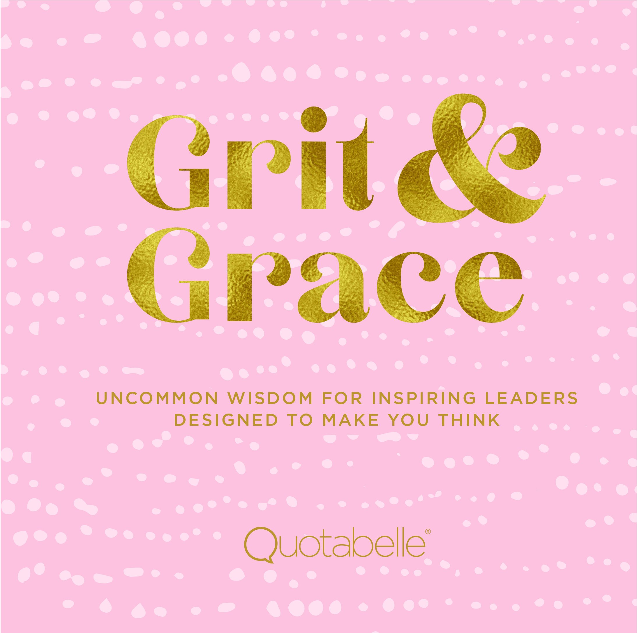 Grit and Grace: Uncommon Wisdom for Inspiring Leaders Designed to Make You Think (Volume 2) (Everyday Inspiration, 2)