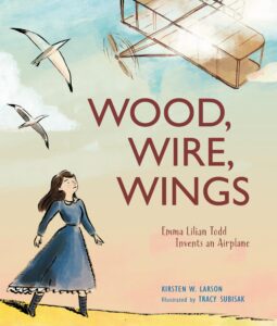 wood, wire, wings: emma lilian todd invents an airplane