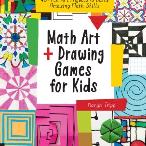 Math Art and Drawing Games for Kids: 40+ Fun Art Projects to Build Amazing Math Skills