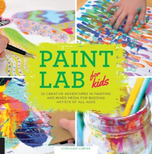 paint lab for kids: 52 creative adventures in painting and mixed media for budding artists of all ages