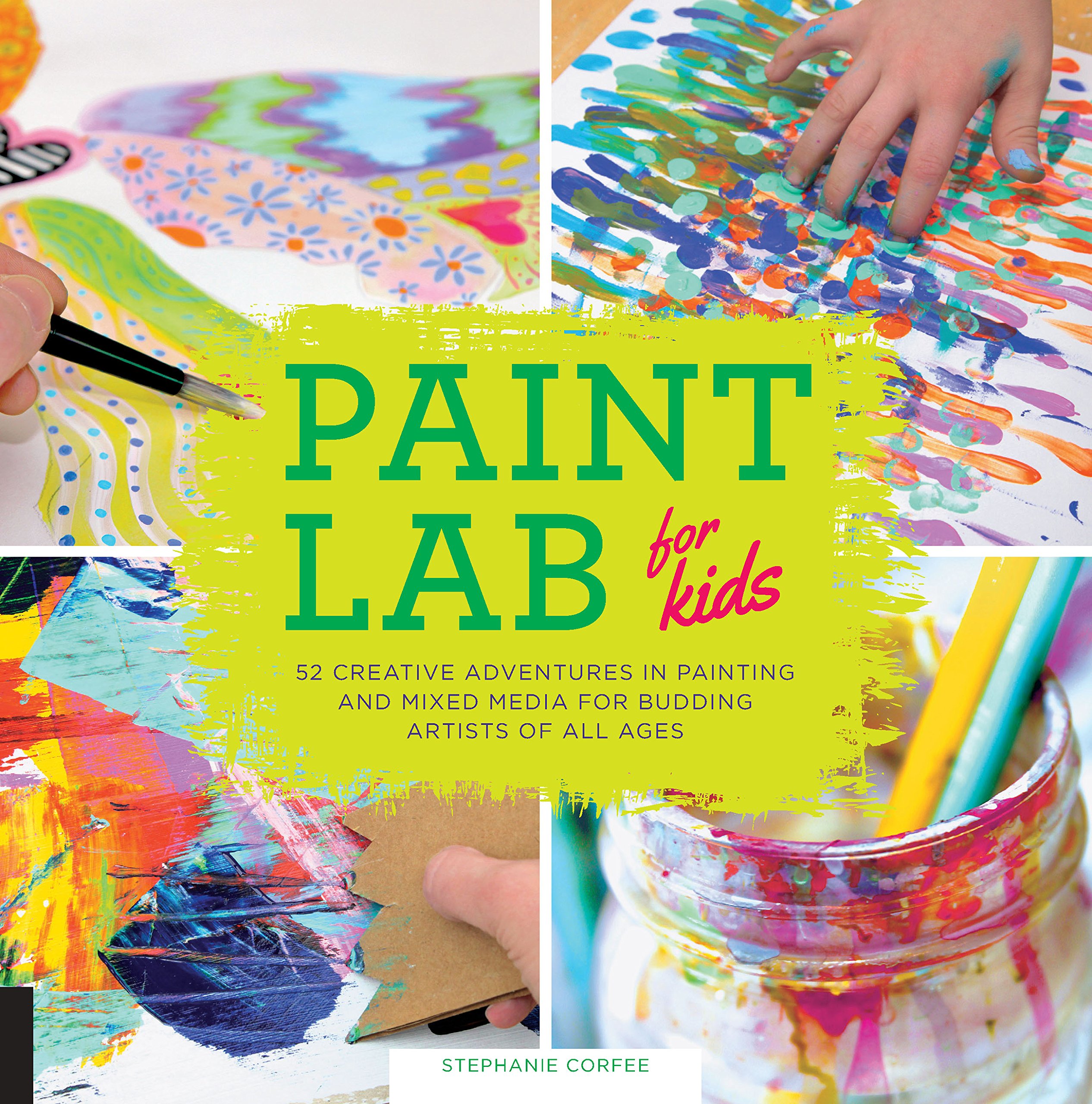 Paint Lab for Kids: 52 Creative Adventures in Painting and Mixed Media for Budding Artists of All Ages