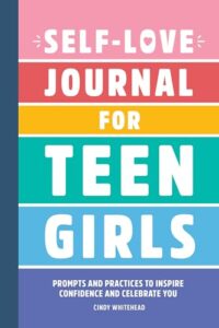 self-love journal for teen girls: prompts and practices to inspire confidence and celebrate you