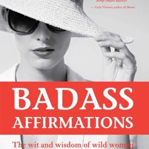 Badass Affirmations: The Wit and Wisdom of Wild Women