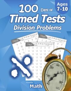 humble math - 100 days of timed tests: division: grades 3-5, math drills, digits 0-12, reproducible practice problems