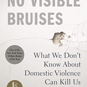 No Visible Bruises: What We Don’t Know About Domestic Violence Can Kill Us