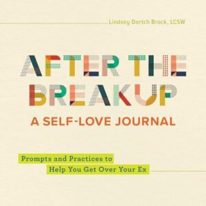 after the breakup: a self-love journal: prompts and practices to help you get over your ex