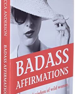 Badass Affirmations: The Wit and Wisdom of Wild Women