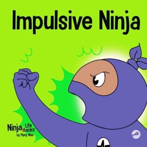 impulsive ninja: a social, emotional book for kids about impulse control for school and home (ninja life hacks)