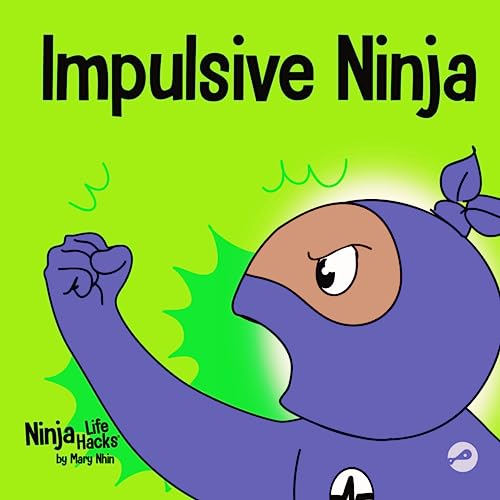 Impulsive Ninja: A Social, Emotional Book For Kids About Impulse Control for School and Home (Ninja Life Hacks)