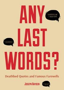 any last words?: deathbed quotes and famous farewells (famous last words, book with humor, men birthday gift, gift for women, famous quotes)