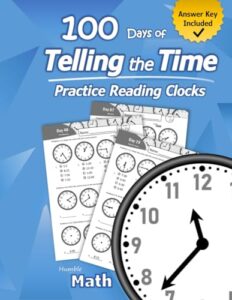 humble math – 100 days of telling the time – practice reading clocks: ages 7-9, reproducible math drills with answers: clocks, hours, quarter hours, five minutes, minutes, word problems