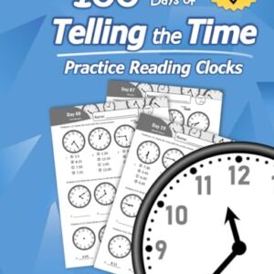 Humble Math – 100 Days of Telling the Time – Practice Reading Clocks: Ages 7-9, Reproducible Math Drills with Answers: Clocks, Hours, Quarter Hours, Five Minutes, Minutes, Word Problems