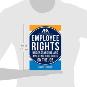 The ABA Consumer Guide to Employee Rights: Understanding and Asserting Your Rights On The Job