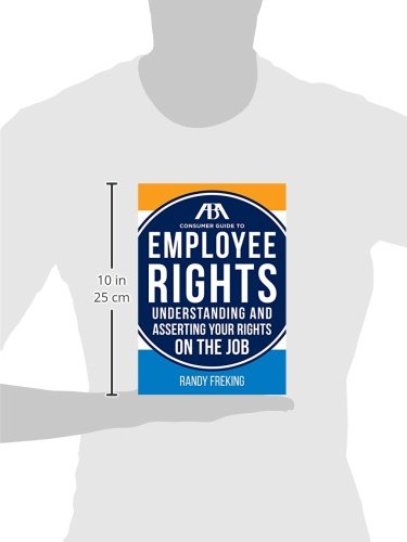 The ABA Consumer Guide to Employee Rights: Understanding and Asserting Your Rights On The Job