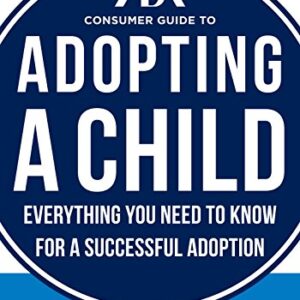 The ABA Consumer Guide to Adopting a Child: Everything You Need to Know for a Successful Adoption