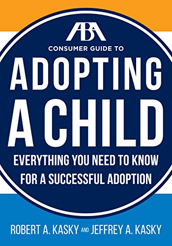 The ABA Consumer Guide to Adopting a Child: Everything You Need to Know for a Successful Adoption