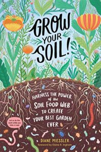 grow your soil!: harness the power of the soil food web to create your best garden ever