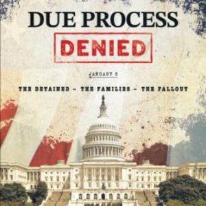 Due Process Denied: The Detained - The Families - The Fallout