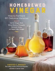 homebrewed vinegar: how to ferment 60 delicious varieties, including carrot-ginger, beet, brown banana, pineapple, corncob, honey, and apple cider vinegar