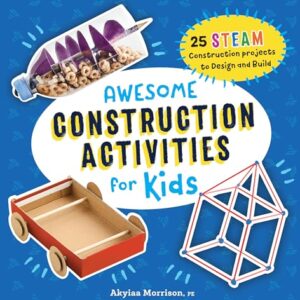 Awesome Construction Activities for Kids: 25 STEAM Construction Projects to Design and Build (Awesome STEAM Activities for Kids)