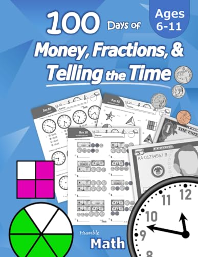 Humble Math – 100 Days of Money, Fractions, & Telling the Time: Workbook (With Answer Key): Ages 6-11 – Count Money (Counting United States Coins and ... – Grades K-4 – Reproducible Practice Pages