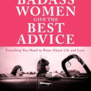 Badass Women Give the Best Advice: Everything You Need to Know About Love and Life (Feminst Affirmation Book, Gift For Women, From the bestselling author of Badass Affirmations)