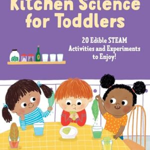 Kitchen Science for Toddlers: 20 Edible STEAM Activities and Experiments to Enjoy!