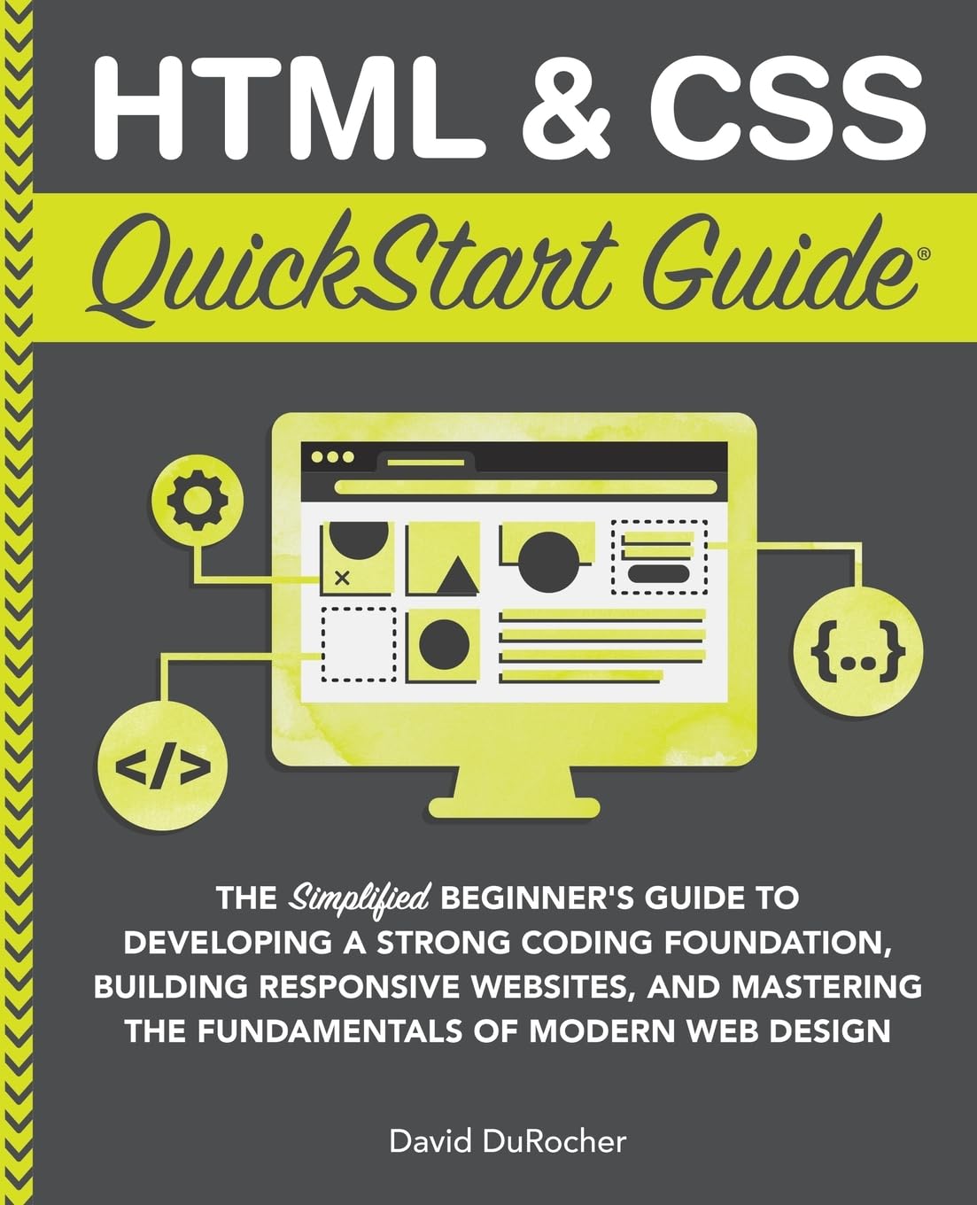 HTML and CSS QuickStart Guide: The Simplified Beginners Guide to Developing a Strong Coding Foundation, Building Responsive Websites, and Mastering ... (Coding & Programming - QuickStart Guides)