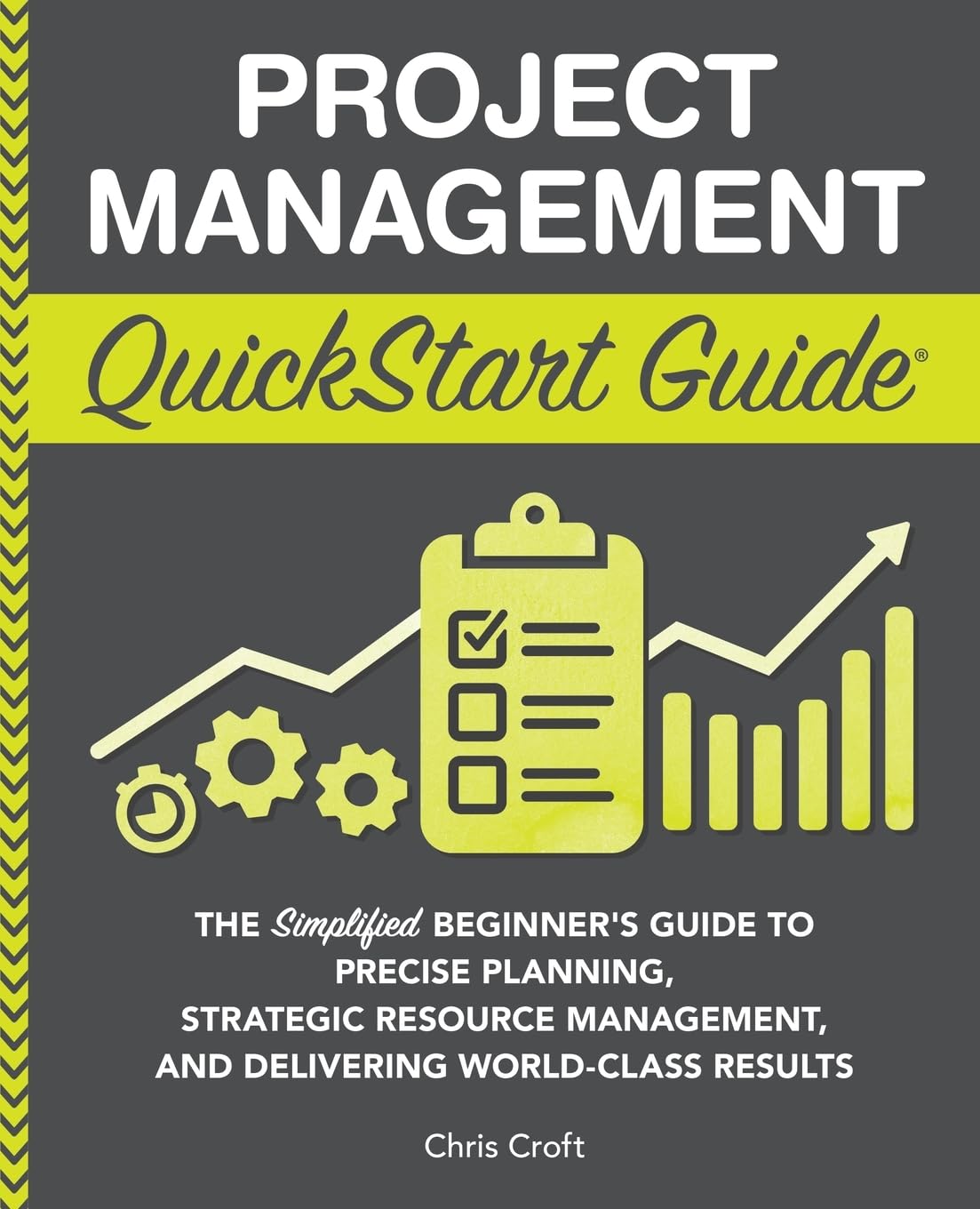 Project Management QuickStart Guide: The Simplified Beginner’s Guide to Precise Planning, Strategic Resource Management, and Delivering World Class Results (Starting a Business - QuickStart Guides)