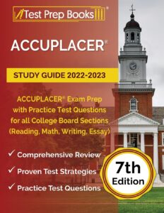 accuplacer study guide 2022-2023: accuplacer exam prep with practice test questions for all college board sections (reading, math, writing, essay) [7th edition]