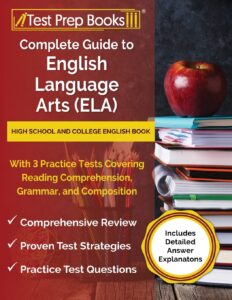 complete guide to english language arts (ela): high school and college english book with 3 practice tests covering reading comprehension, grammar, and composition [includes detailed answer explanations]