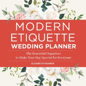 Modern Etiquette Wedding Planner: The Essential Organizer to Make Your Day Special for Everyone