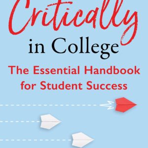 Thinking Critically in College: The Essential Handbook for Student Success