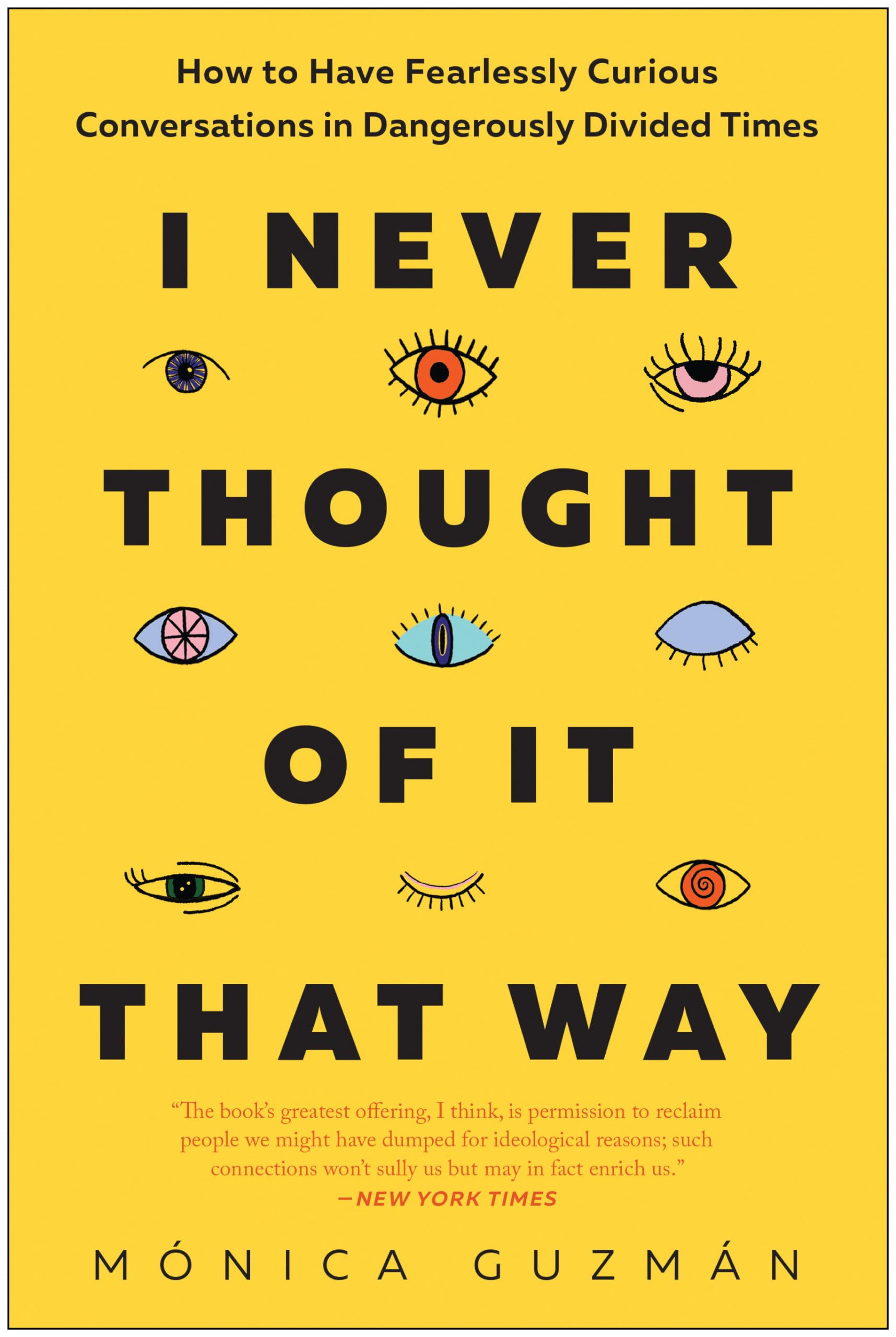 I Never Thought of It That Way: How to Have Fearlessly Curious Conversations in Dangerously Divided Times