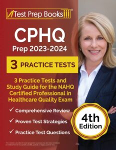 cphq prep 2023 - 2024: 3 practice tests and study guide for the nahq certified professional in healthcare quality exam [4th edition]