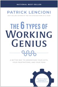 the 6 types of working genius: a better way to understand your gifts, your frustrations, and your team