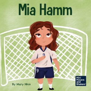 mia hamm: a kid’s book about a developing a mentally tough attitude and hard work ethic (mini movers and shakers)