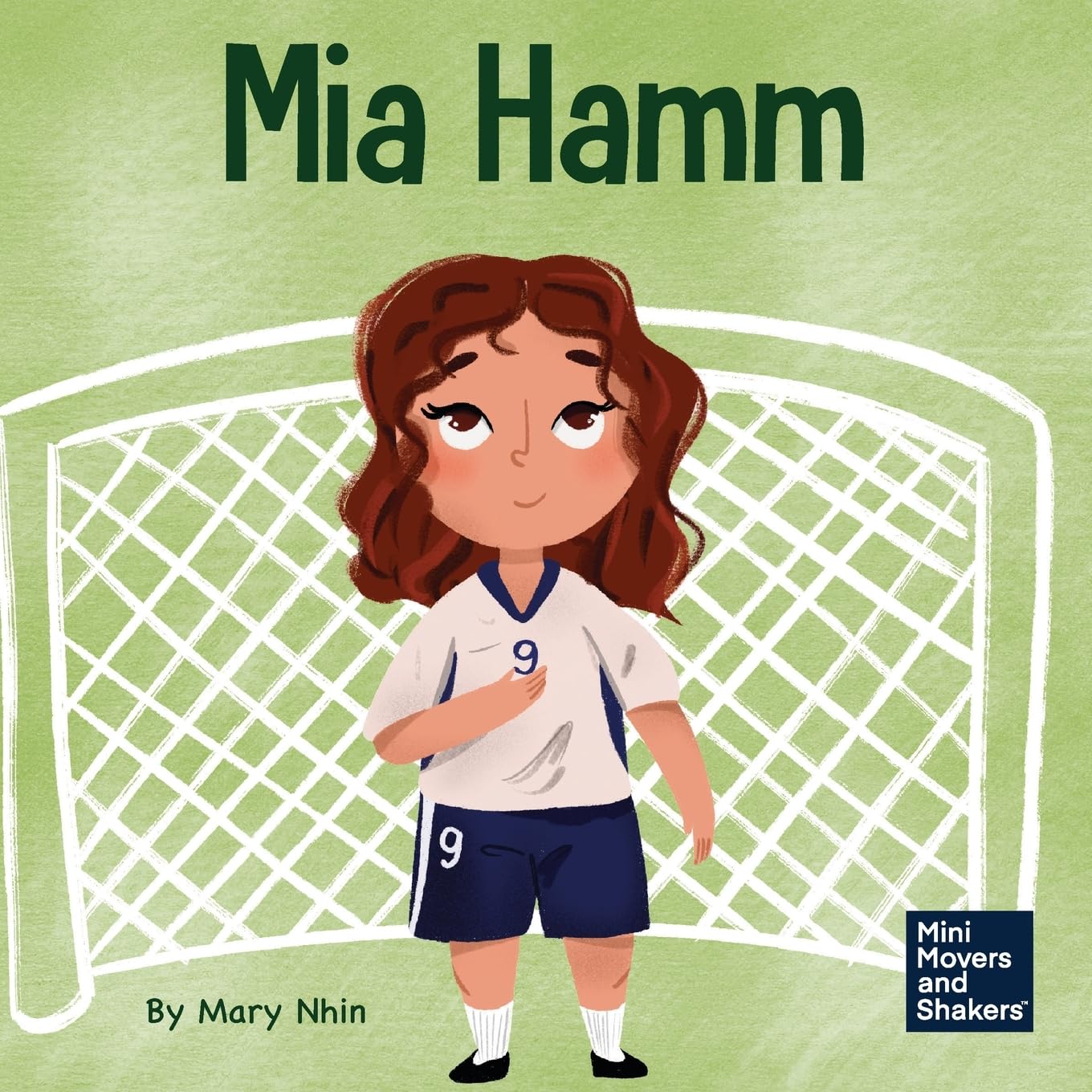 Mia Hamm: A Kid’s Book About a Developing a Mentally Tough Attitude and Hard Work Ethic (Mini Movers and Shakers)