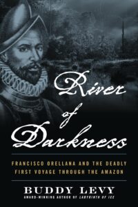 river of darkness: francisco orellana and the deadly first voyage through the amazon