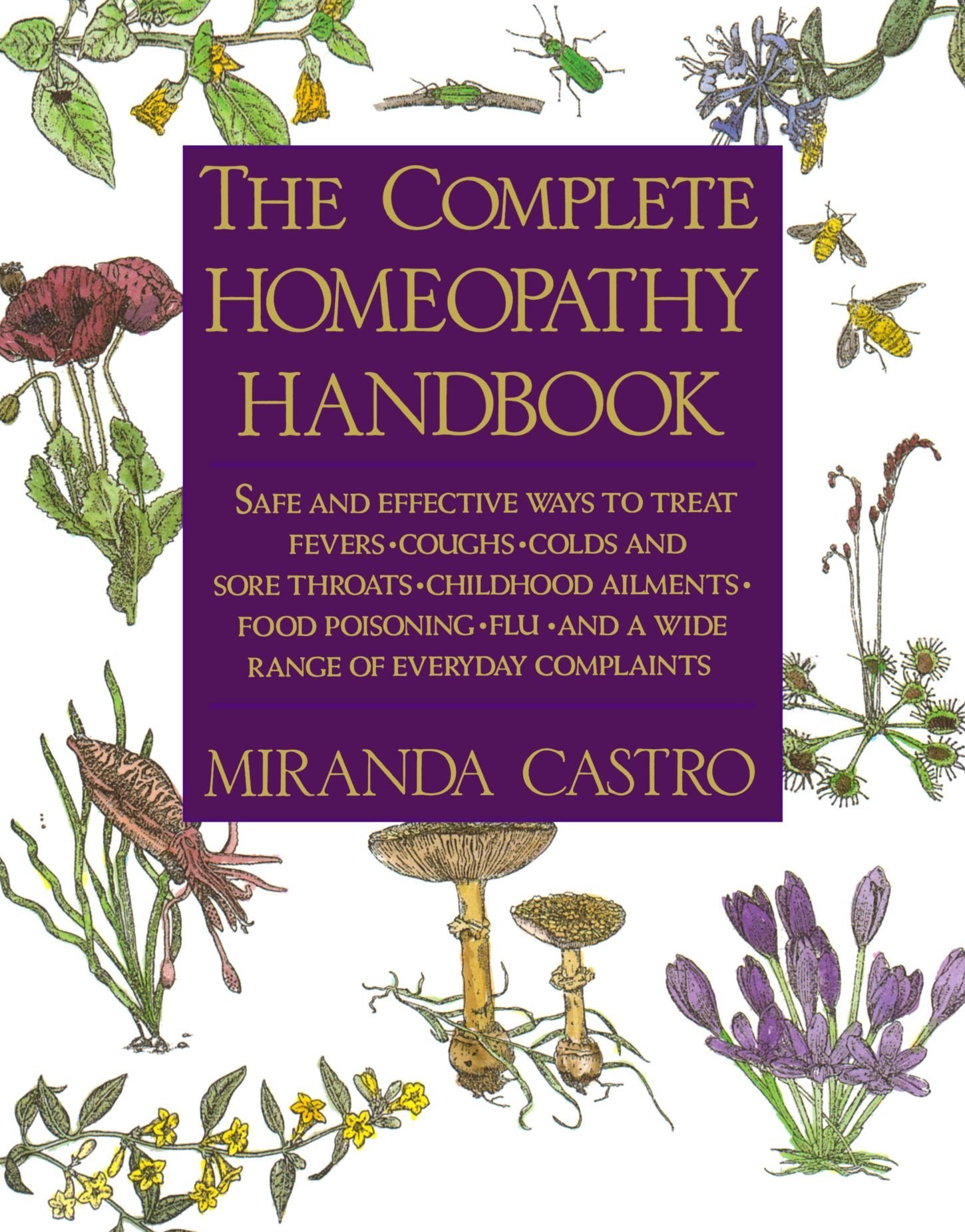 The Complete Homeopathy Handbook: Safe and Effective Ways to Treat Fevers, Coughs, Colds and Sore Throats, Childhood Ailments, Food Poisoning, Flu, and a Wide Range of Everyday Complaints