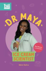 dr. maya, ice cream scientist: real women in steam (the look up series)