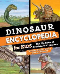 dinosaur encyclopedia for kids: the big book of prehistoric creatures