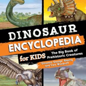 Dinosaur Encyclopedia for Kids: The Big Book of Prehistoric Creatures