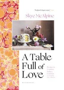 a table full of love: recipes to comfort, seduce, celebrate & everything else in between