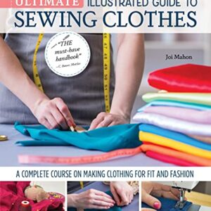 Ultimate Illustrated Guide to Sewing Clothes: A Complete Course on Making Clothing for Fit and Fashion (Landauer) Installing Zippers, Using Notions, Slopers, Patterns, Tailoring, Alterations, and More