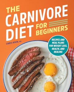 the carnivore diet for beginners: recipes and meal plans for weight loss, health, and healing