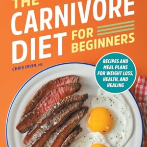 The Carnivore Diet for Beginners: Recipes and Meal Plans for Weight Loss, Health, and Healing