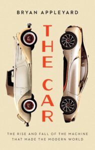 the car: the rise and fall of the machine that made the modern world