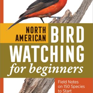 North American Bird Watching for Beginners: Field Notes on 150 Species to Start Your Birding Adventures